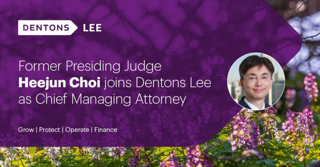 Former Presiding Judge Heejun Choi Joins Dentons Lee as Chief Managing ...